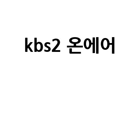 KBS2 온에어 실시간 방송과 드라마 다시보기 방법